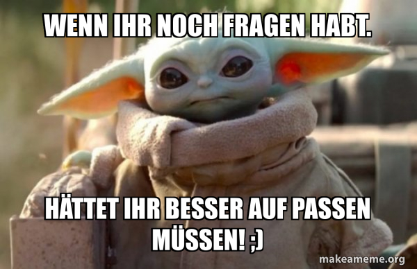 Wenn ihr noch Fragen habt. Hättet ihr besser auf passen müssen ...