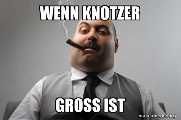 Wenn Knotzer groß ist - Scumbag Boss Meme Generator