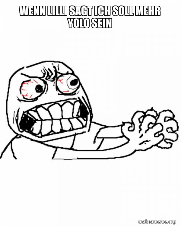 wenn lilli sagt ich soll mehr yolo sein - Angry Meme Generator