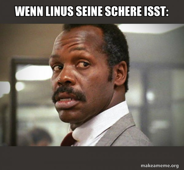 Wenn Linus seine Schere isst: - Getting Too Old for This Shit Meme ...