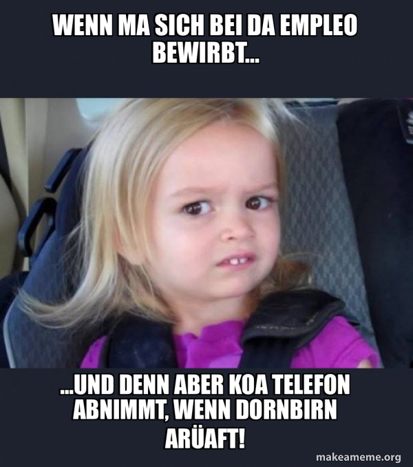 Wenn ma sich bei da empleo bewirbt... ...und denn aber koa Telefon ...