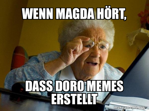 Wenn Magda hört, dass Doro Memes erstellt - Internet Grandma Meme Generator