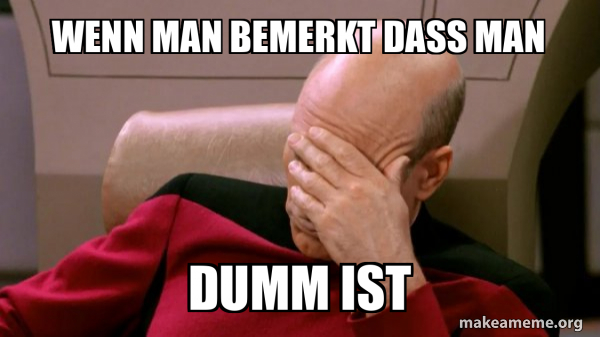 Wenn man bemerkt dass man Dumm ist - Picard Facepalm Meme Generator