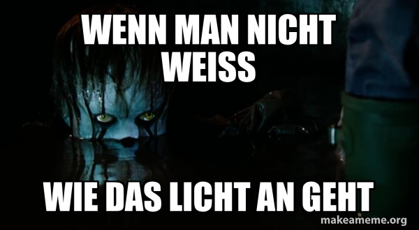 Wenn man nicht weiß Wie das Licht an geht - Pennywise It Meme Generator