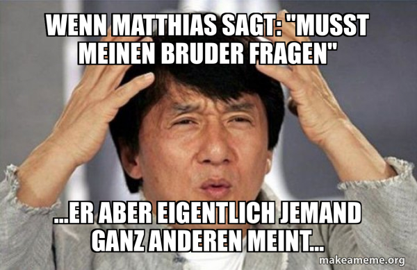 Wenn Matthias sagt: "Musst meinen Bruder fragen" ...er aber eigentlich ...