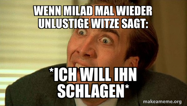 Wenn milad mal wieder unlustige witze sagt: *ich will ihn schlagen ...