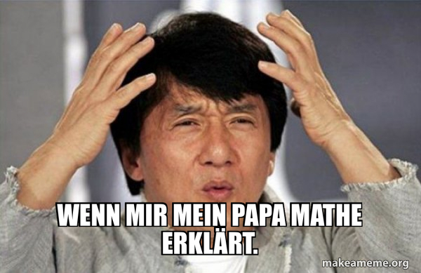 Wenn mir mein Papa Mathe erklärt. - Jackie Chan Why? Meme Generator