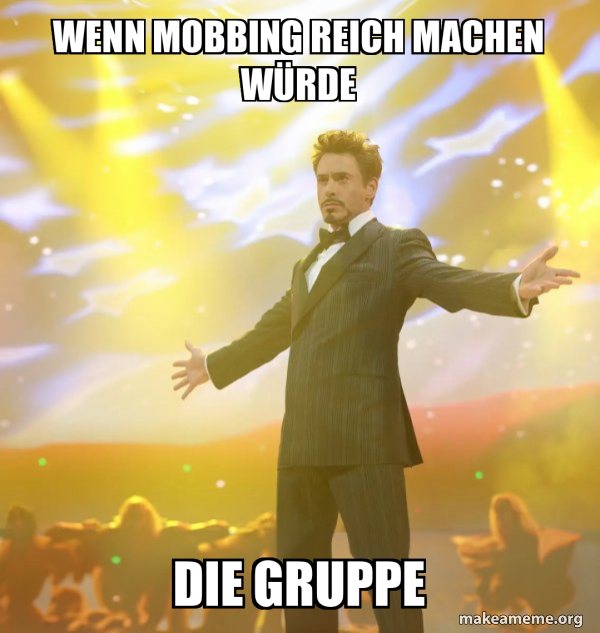 Wenn mobbing reich machen würde Die gruppe - Tony Stark Success Meme ...