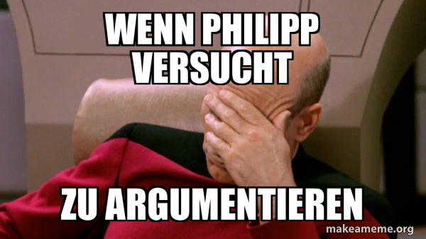 Wenn Philipp versucht zu Argumentieren - Picard Facepalm Meme Generator