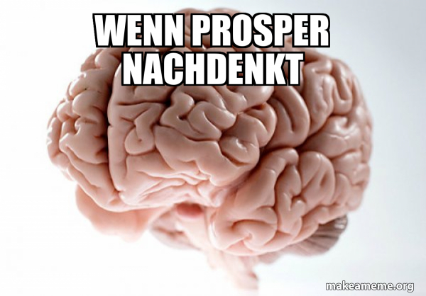 Wenn Prosper nachdenkt - Scumbag Brain Meme Generator