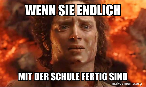 wenn Sie endlich mit der Schule fertig sind - Frodo it's over it's done ...