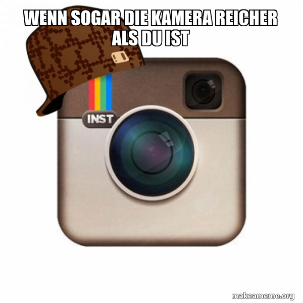 Wenn sogar die Kamera reicher als du ist - Scumbag Instagram Meme Generator