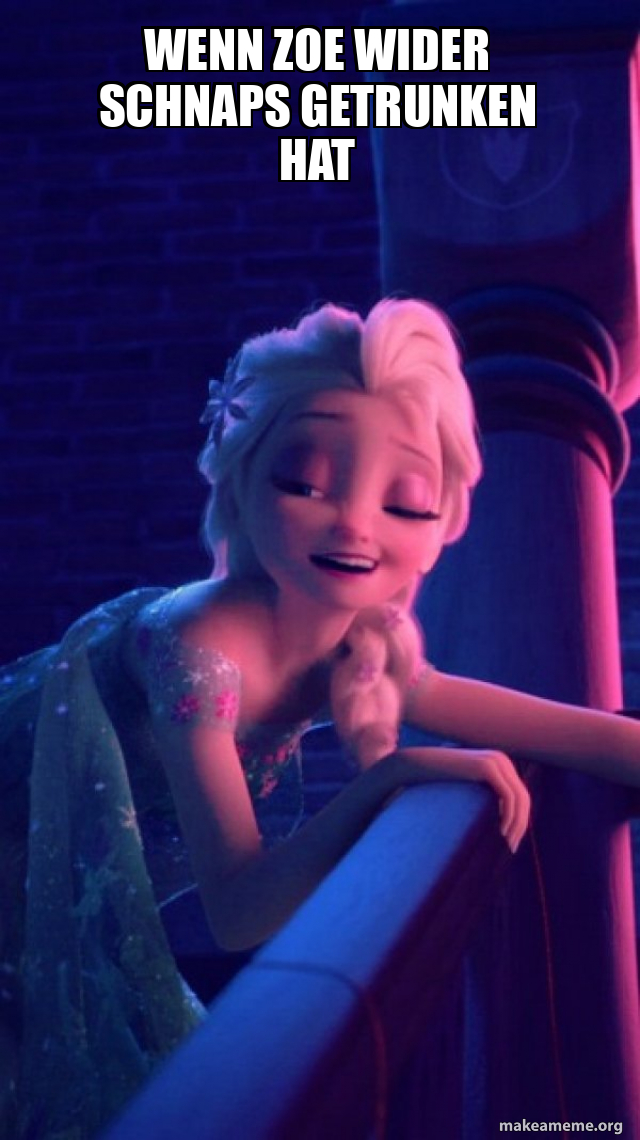 wenn Zoe wider Schnaps getrunken hat - Drunk Elsa Meme Generator