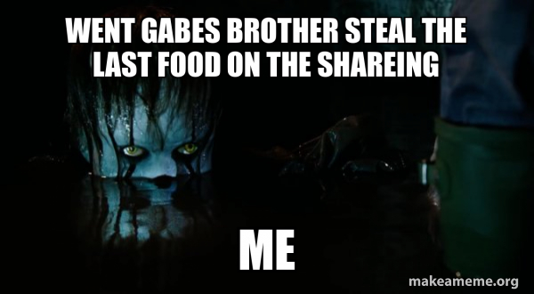 went gabes brother steal the last food on the shareing me - Pennywise ...