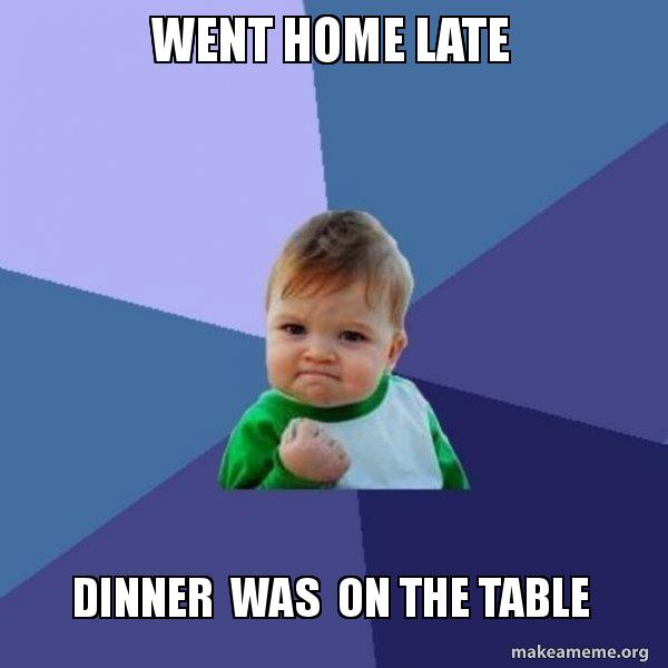 went home late dinner was on the table - Success Kid Meme Generator
