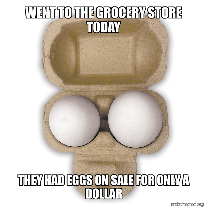 Went to the grocery store today They had eggs on sale for only a dollar ...