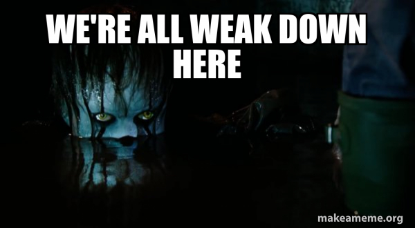 We're all weak down here - Pennywise It Meme Generator