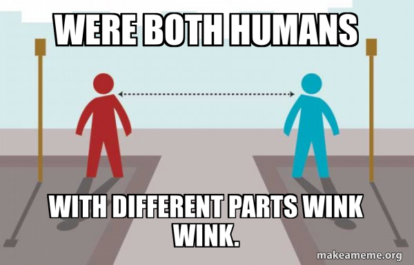 Were both humans with different parts wink wink. - Coronavirus Social ...