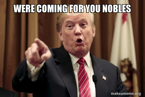 Were coming for you nobles - Donald Trump Says Meme Generator