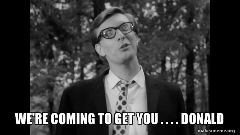 wE'RE COMING TO GET YOU . . . . donald Meme Generator
