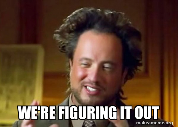 we're figuring it out - Ancient Aliens - Crazy History Channel Guy Meme ...