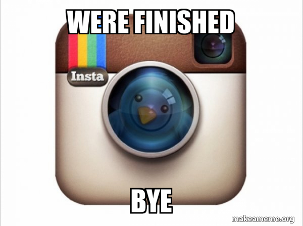 Were Finished BYE - Instagram twitter Meme Generator