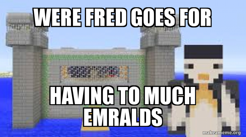 were Fred goes for having to much emralds - SB737 memes Meme Generator