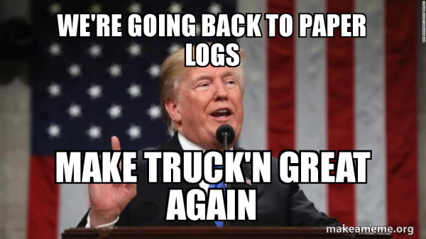 We're going back to paper logs Make Truck'n Great Again - Donald Trump ...
