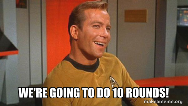 We're going to do 10 rounds! - Ridiculously Photogenic Starship Captain ...