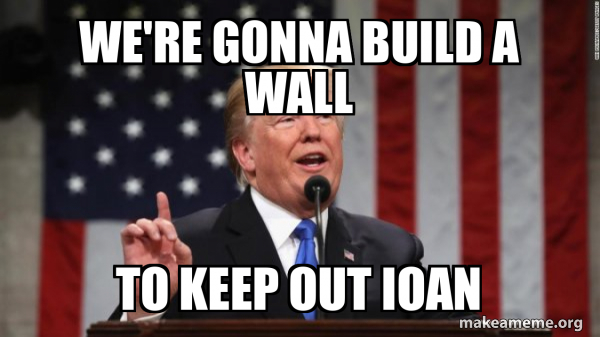 we're gonna build a wall to keep out ioan - Donald Trump Meme Generator