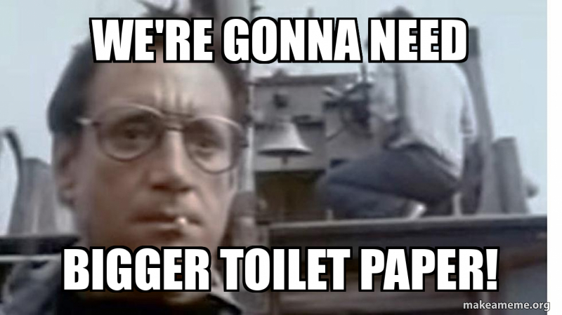 WE'RE GONNA NEED BIGGER TOILET PAPER! Meme Generator