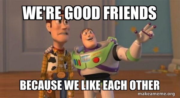 We're good friends Because we like each other - Buzz and Woody (Toy ...