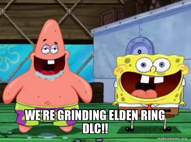 We’re grinding elden ring dlc!! Meme Generator