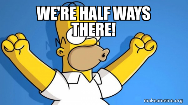We're half ways there! - Happy Homer Meme Generator