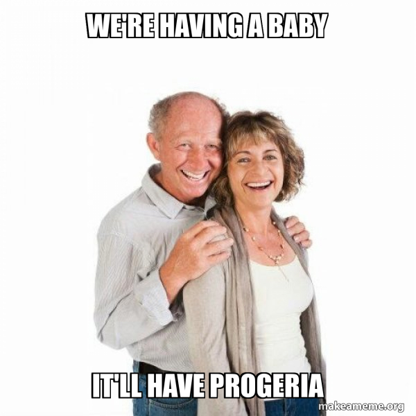 We're having a baby it'll have progeria - Scumbag Baby Boomer Meme ...
