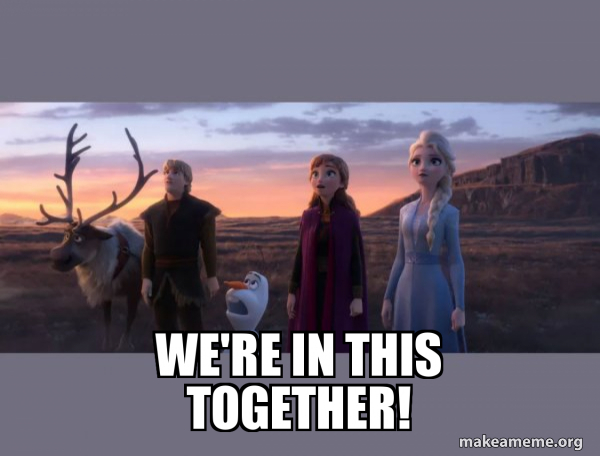 We're in this together! - Frozen 2 Meme Generator