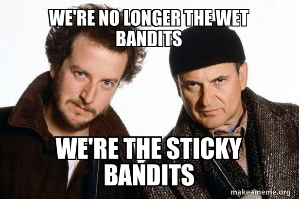 We're no longer the wet bandits We're the sticky bandits Meme Generator