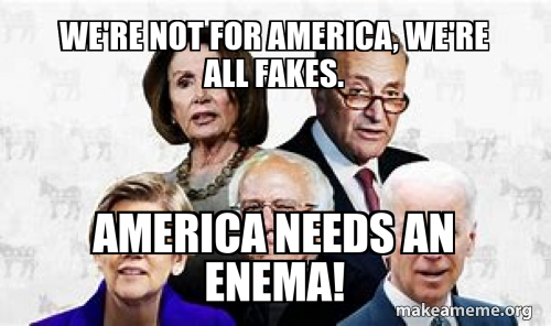 we're not for america, we're all fakes. america needs an enema! Meme ...