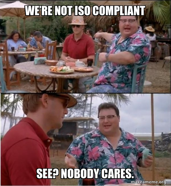 We’re not iso compliant See? Nobody cares. - See? Nobody Cares. Meme ...