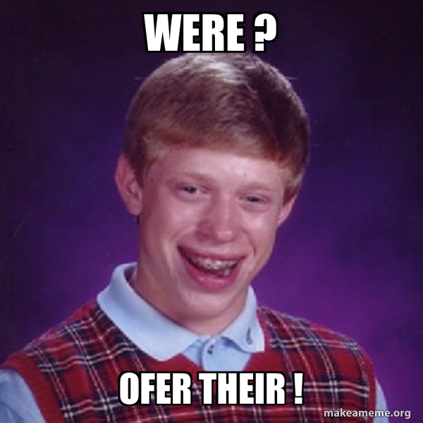 WERE ? OFER THEIR ! - Bad Luck Brian Meme Generator