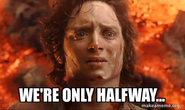 We're only halfway... - Frodo it's over it's done Meme Generator