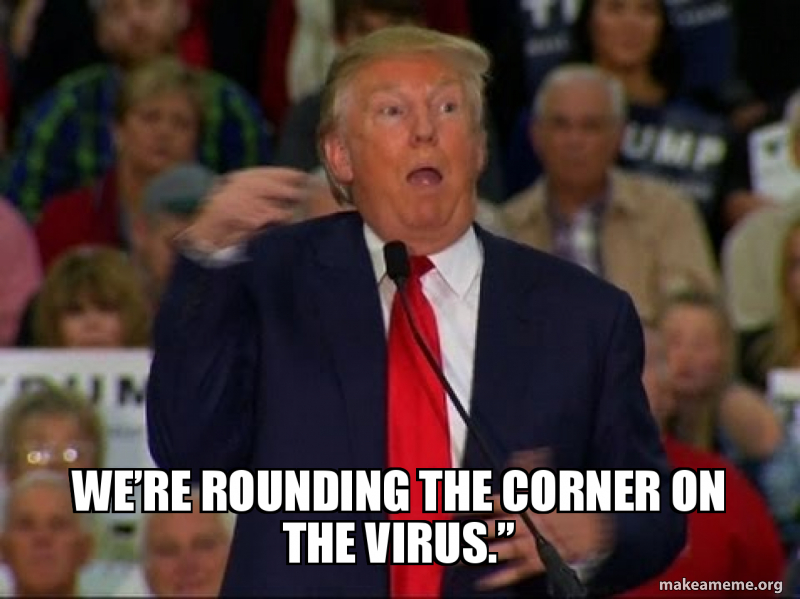 Weâ€™re rounding the corner on the virus.â€ Meme Generator