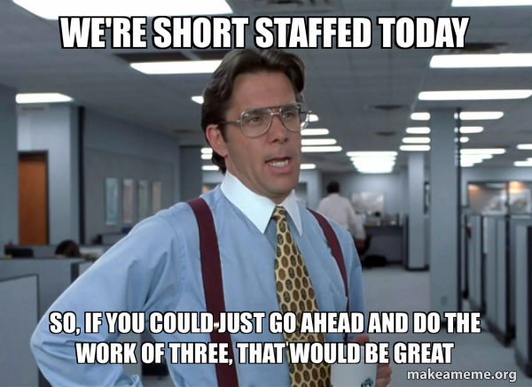 We're short staffed today So, if you could just go ahead and do the ...