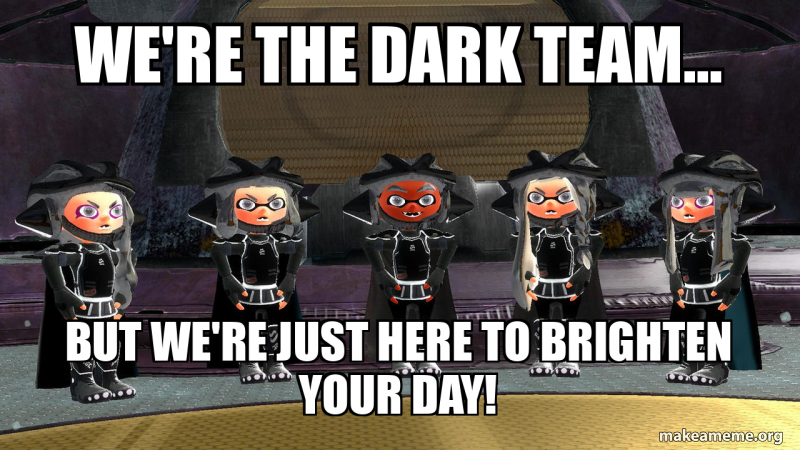 We're the dark team... But we're just here to brighten your day! Meme ...