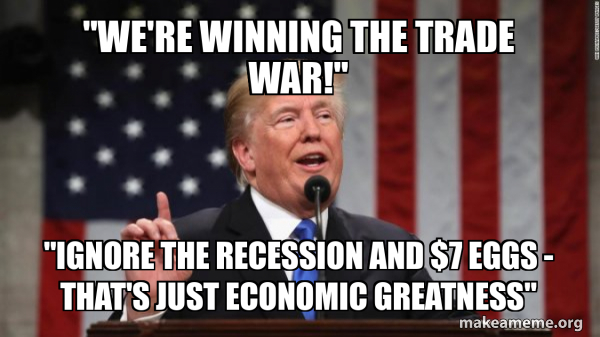 "We're winning the trade war!" "Ignore the recession and $7 eggs - that ...