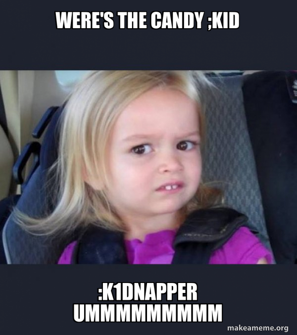 were's the candy ;kid :k1dnapper ummmmmmmmm - Side-Eyes Chloe Meme ...