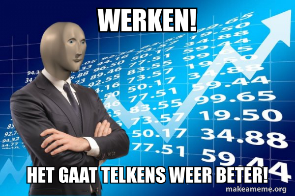werken! het gaat telkens weer beter! - Stonks Only Go Up Meme Generator