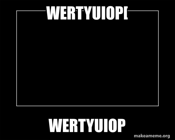wertyuiop[ wertyuiop - Motivational Meme Meme Generator
