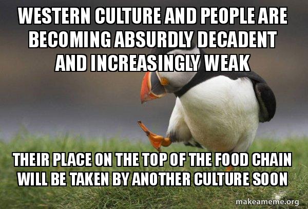 Western culture and people are becoming absurdly decadent and ...