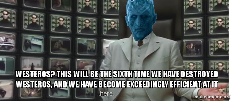 Westeros? This will be the sixth time we have destroyed Westeros, and ...